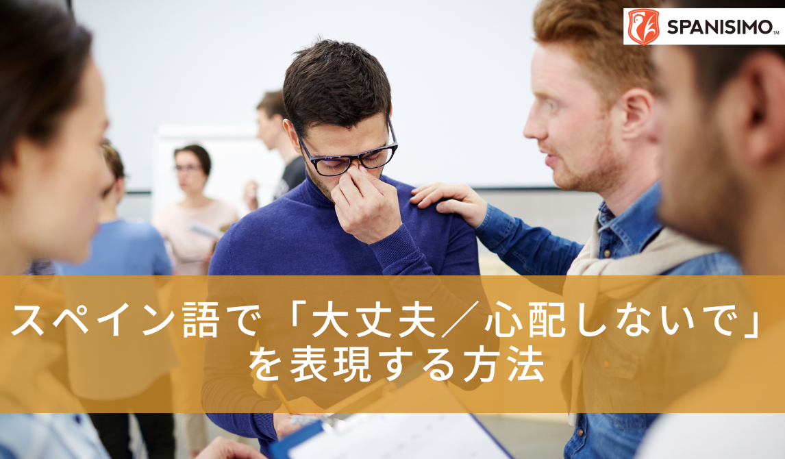 スペイン語で「大丈夫／心配しないで」を表現する方法 » SPANISIMO BLOG